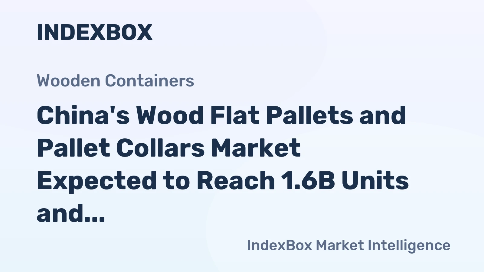 China's Wood Flat Pallets and Pallet Collars Market Expected to Reach 1.6B Units and $32.1B by 2035