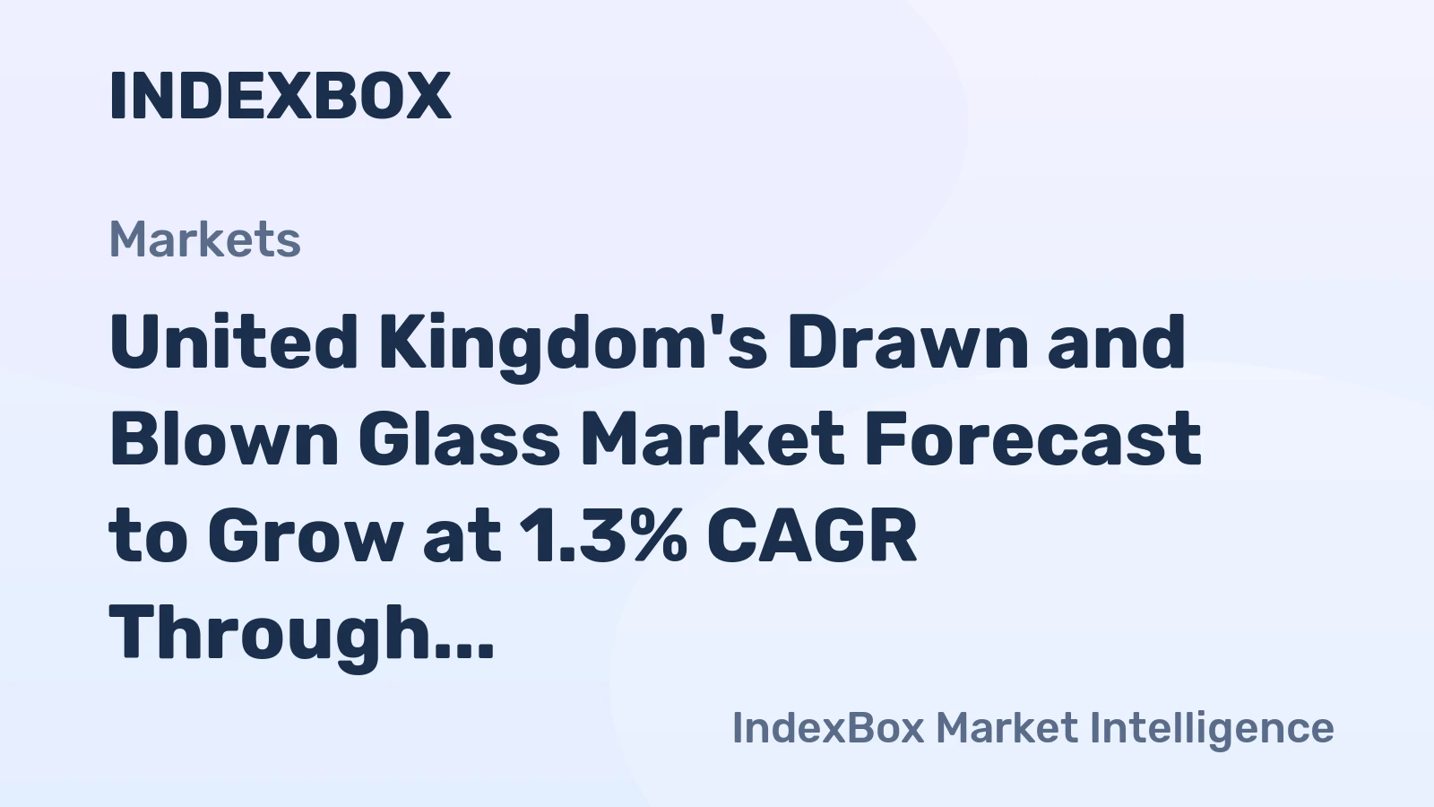 United Kingdom's Drawn and Blown Glass Market Forecast to Grow at 1.3% CAGR Through 2035