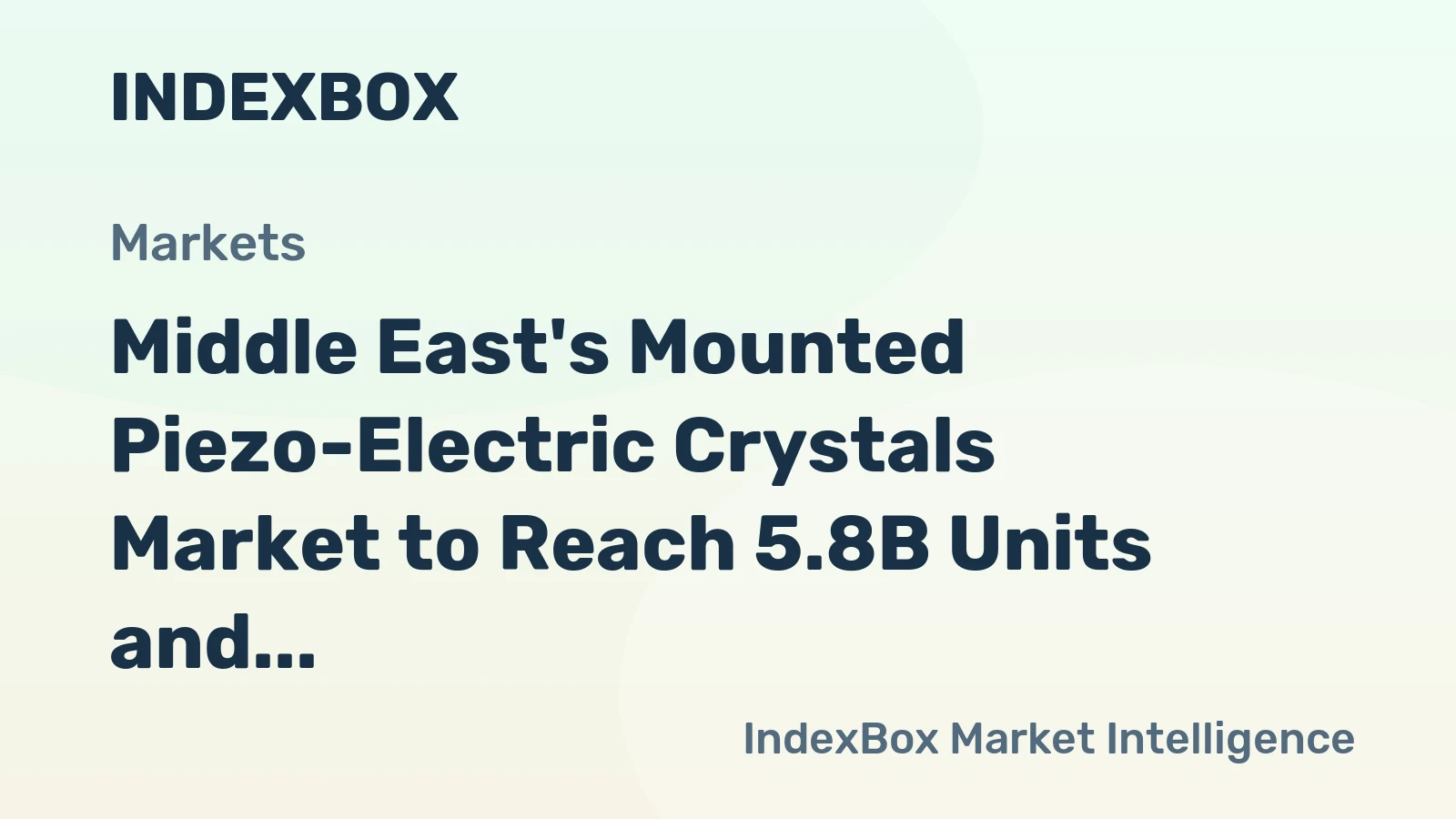 Middle East's Mounted Piezo-Electric Crystals Market to Reach 5.8B Units and $2.2B by 2035