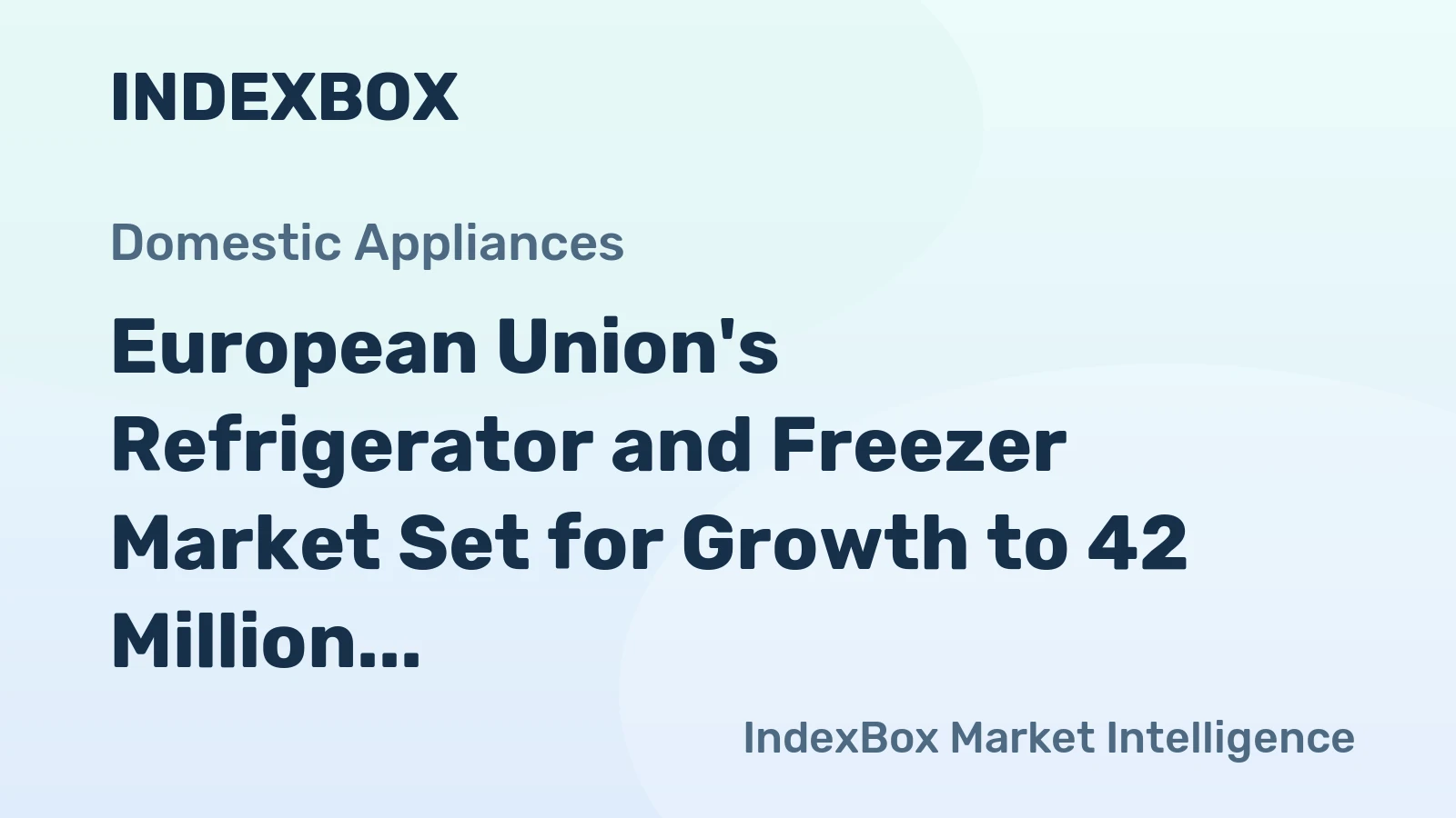 European Union's Refrigerator and Freezer Market Set for Growth to 42 Million Units and $13.6 Billion