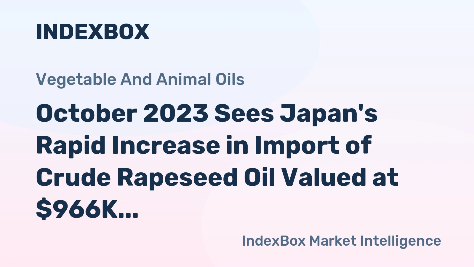 October 2023 Sees Japan's Rapid Increase in Import of Crude Rapeseed Oil Valued at $966K