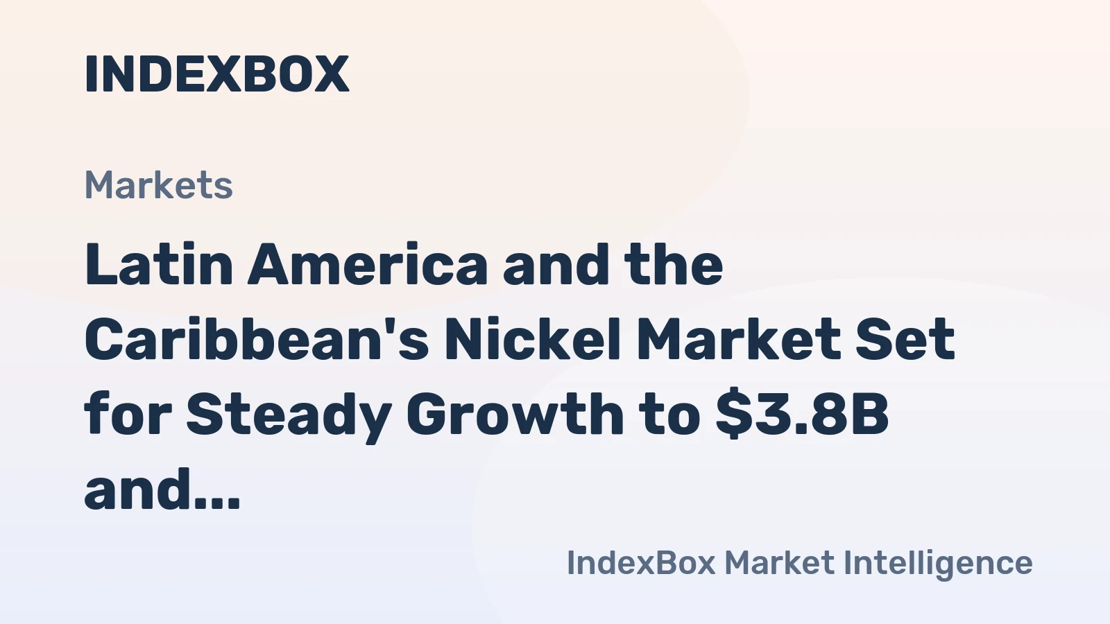 Latin America and the Caribbean's Nickel Market Set for Steady Growth to $3.8B and 185K Tons