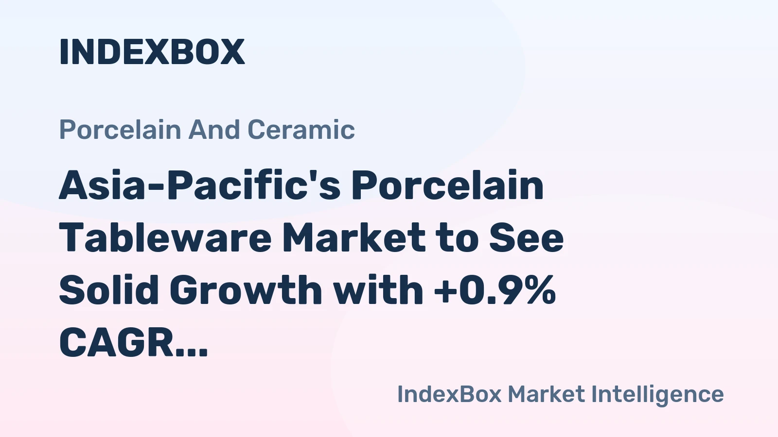 Asia-Pacific's Porcelain Tableware Market to See Solid Growth with +0.9% CAGR