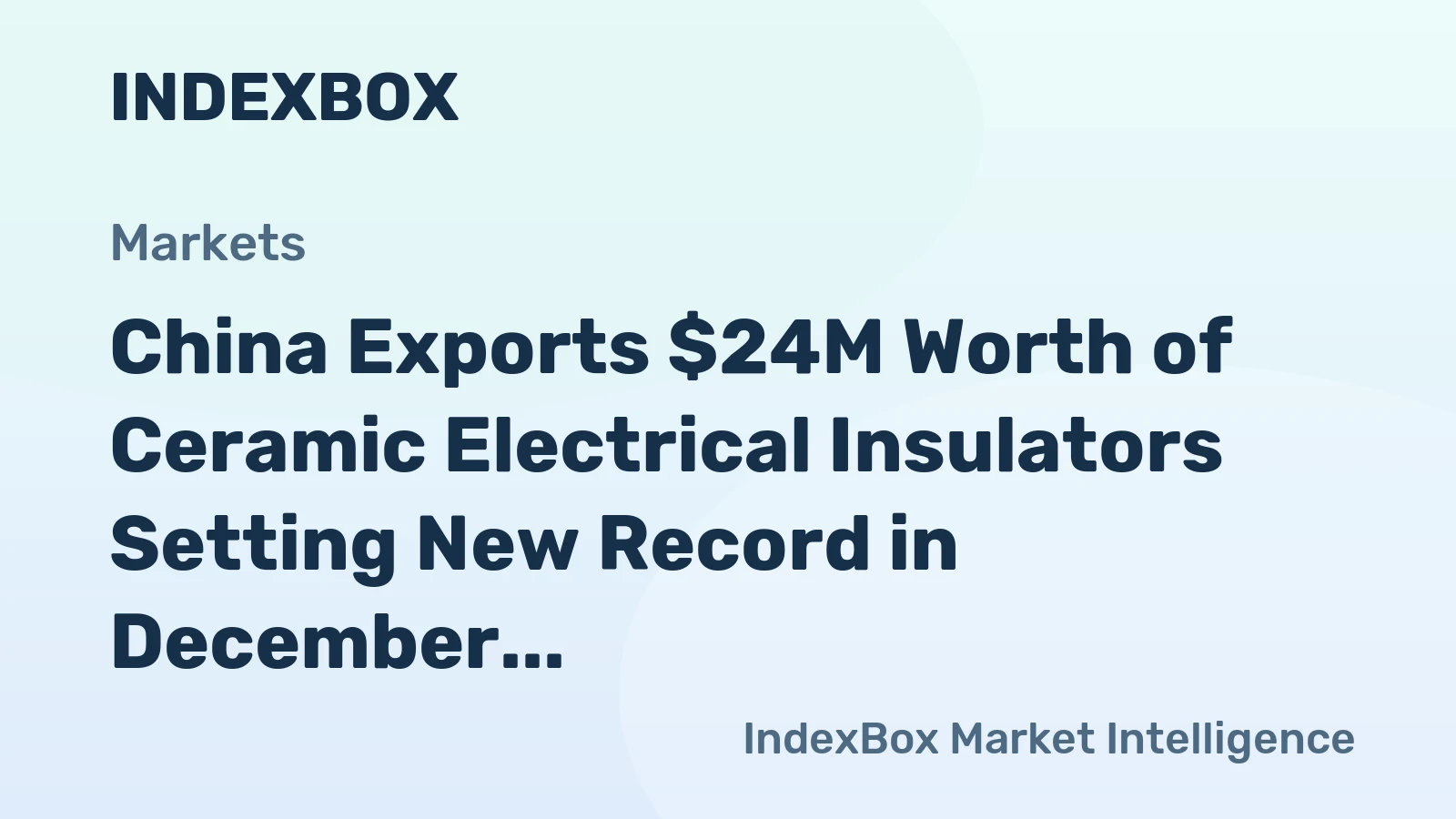 China Exports $24M Worth of Ceramic Electrical Insulators Setting New Record in December 2023