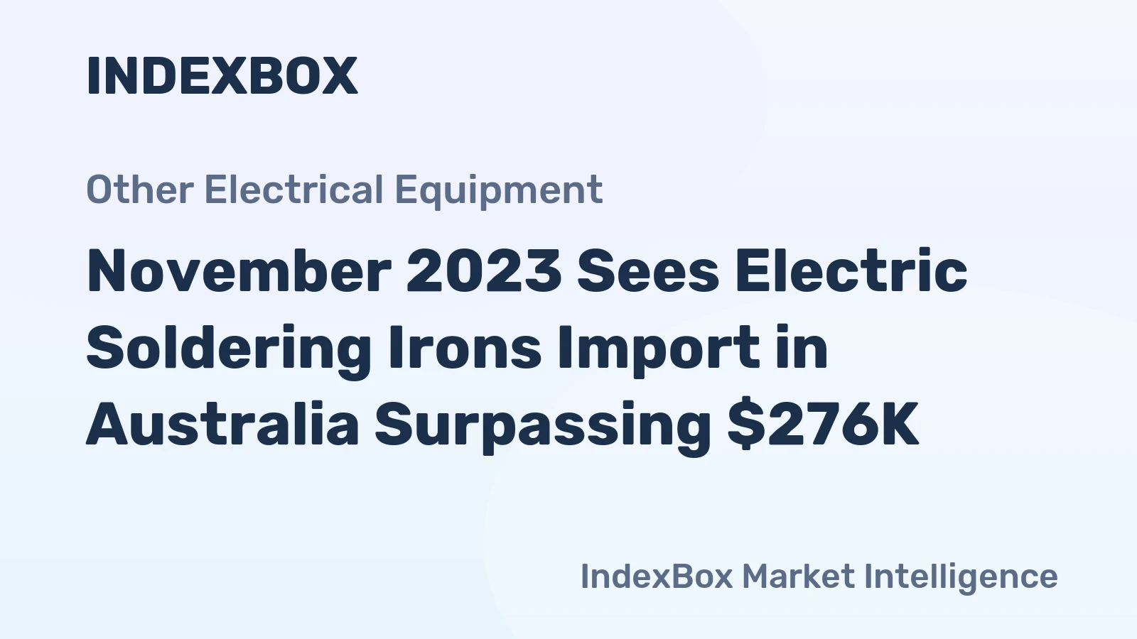 November 2023 Sees Electric Soldering Irons Import in Australia Surpassing $276K