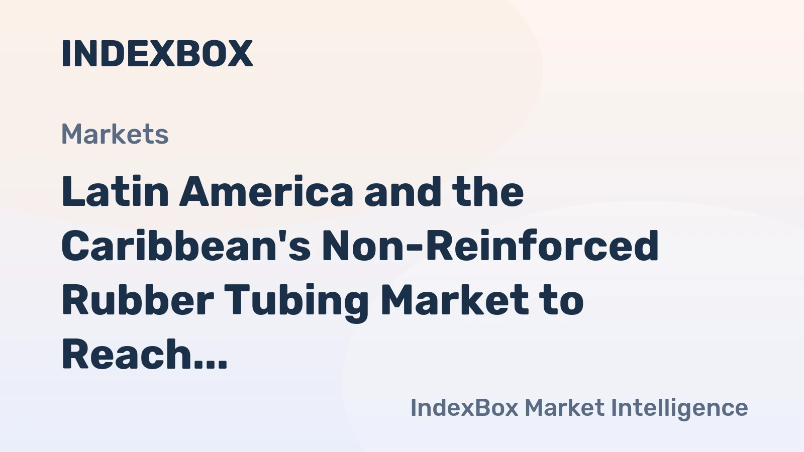 Latin America and the Caribbean's Non-Reinforced Rubber Tubing Market to Reach 45K Tons and $480M by 2035