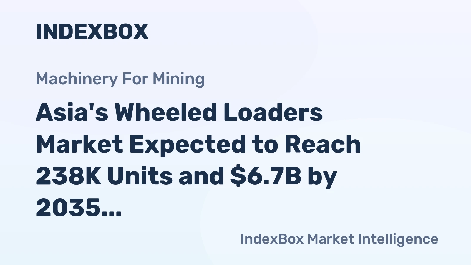 Asia's Wheeled Loaders Market Expected to Reach 238K Units and $6.7B by 2035