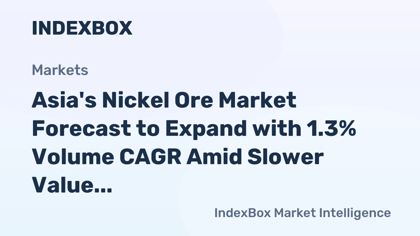 Asia's Nickel Ore Market Forecast to Expand with 1.3% Volume CAGR Amid Slower Value Growth