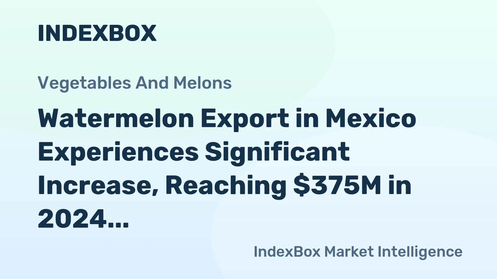 Watermelon Export in Mexico Experiences Significant Increase, Reaching $375M in 2024