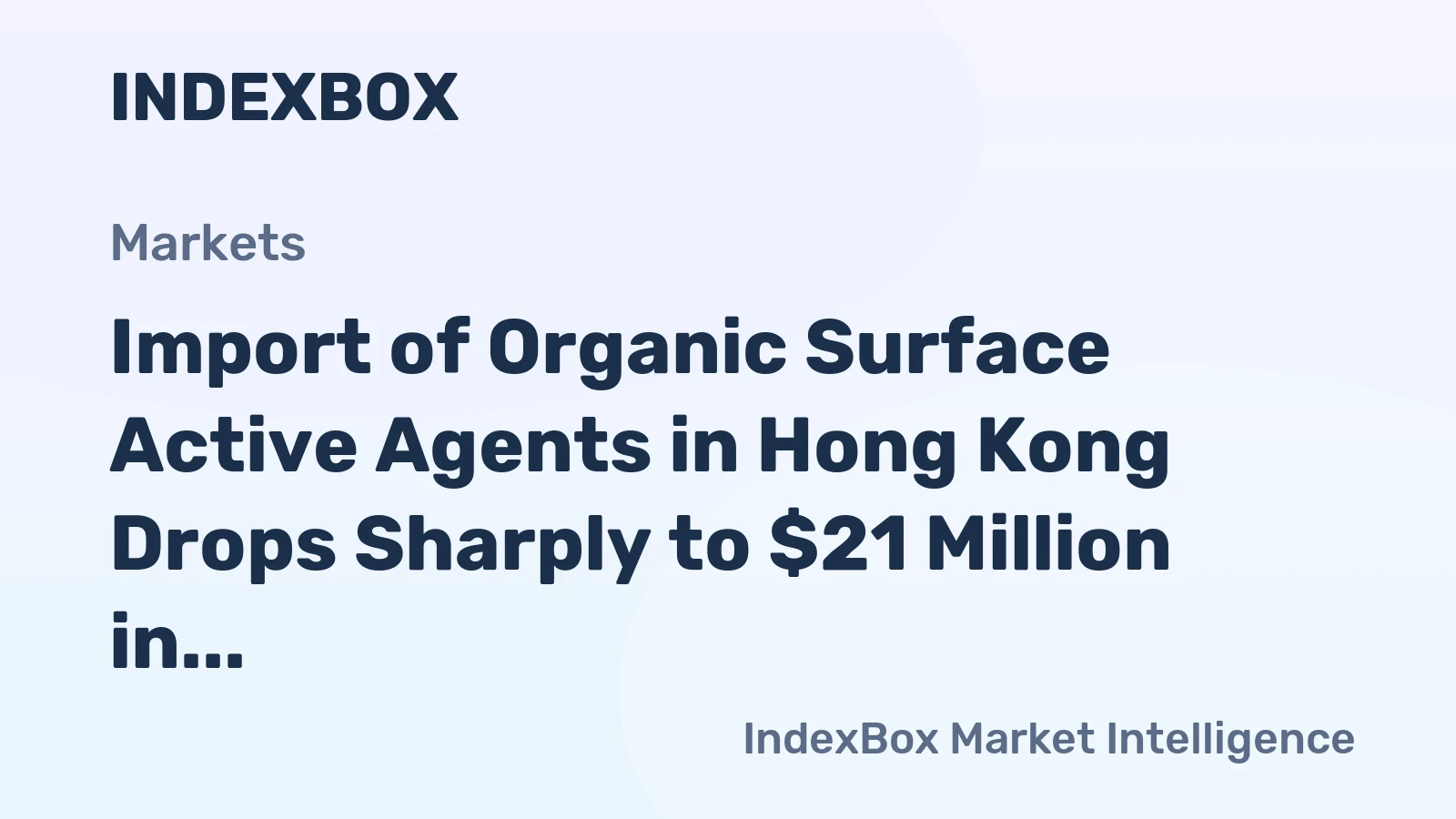 Import of Organic Surface Active Agents in Hong Kong Drops Sharply to $21 Million in 2024