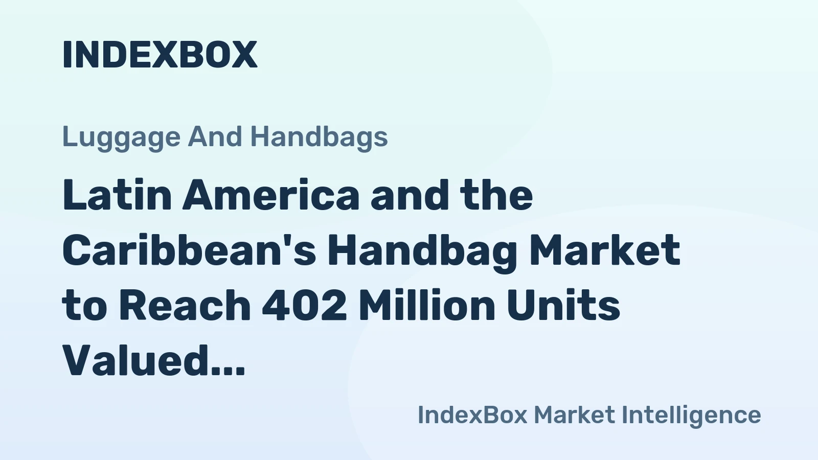 Latin America and the Caribbean's Handbag Market to Reach 402 Million Units Valued at $4.6 Billion