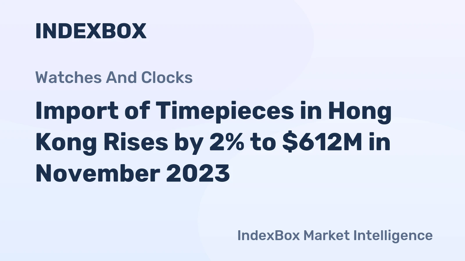Import of Timepieces in Hong Kong Rises by 2% to $612M in November 2023