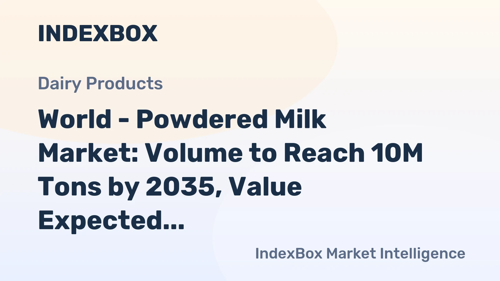 World - Powdered Milk Market: Volume to Reach 10M Tons by 2035, Value Expected to Hit $38.6B