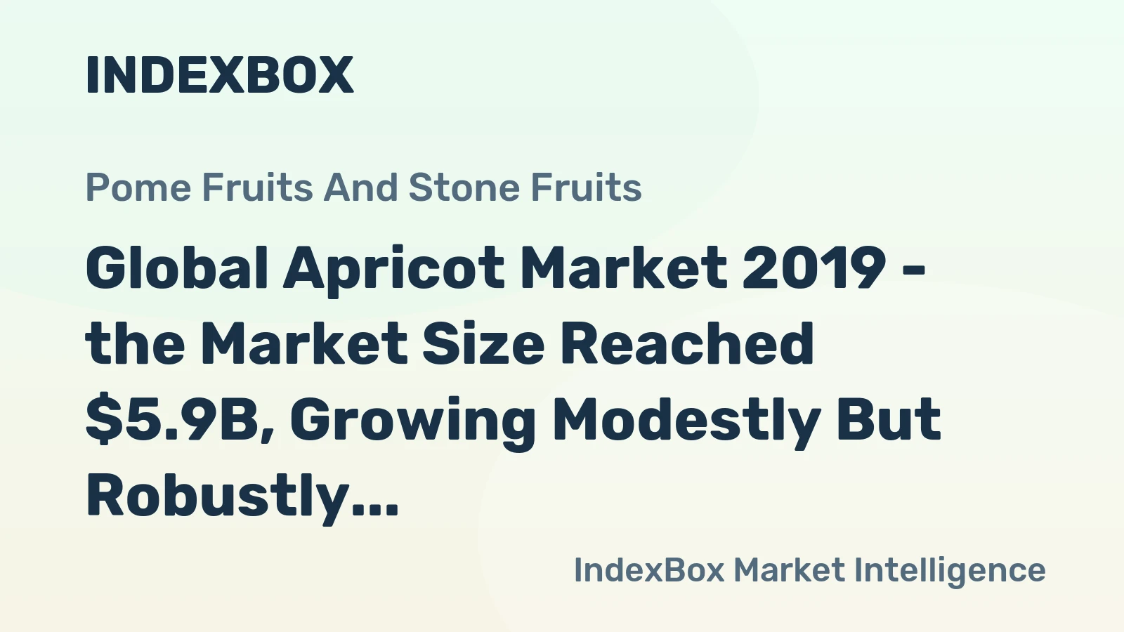 Global Apricot Market 2019 - the Market Size Reached $5.9B, Growing Modestly But Robustly Over the Third Consecutive Year
