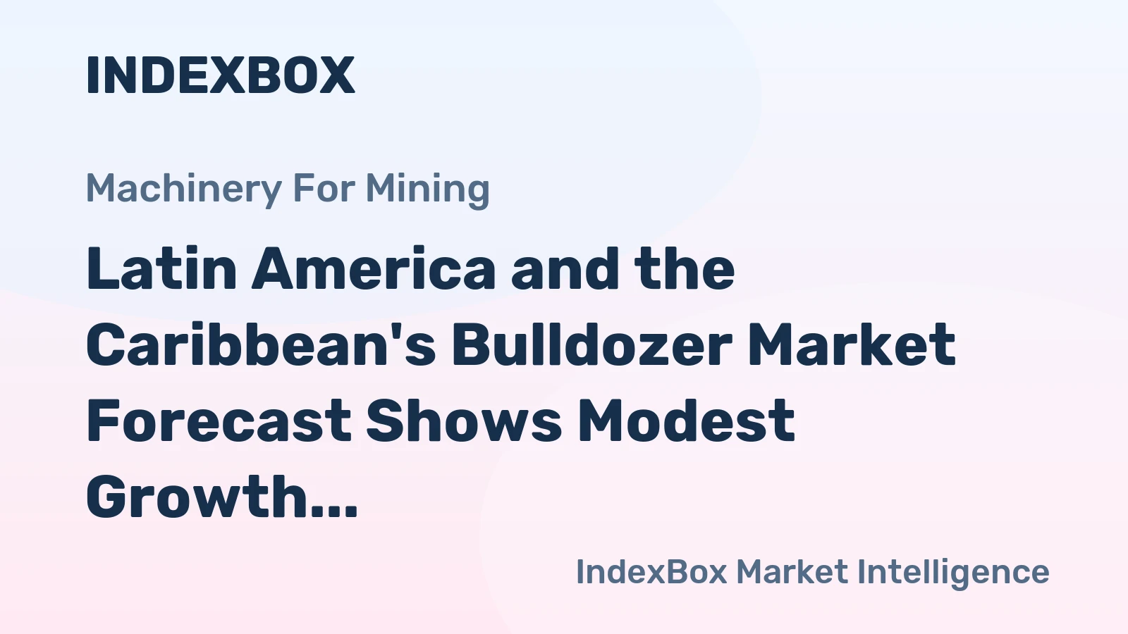 Latin America and the Caribbean's Bulldozer Market Forecast Shows Modest Growth With a 3.6% CAGR in Value