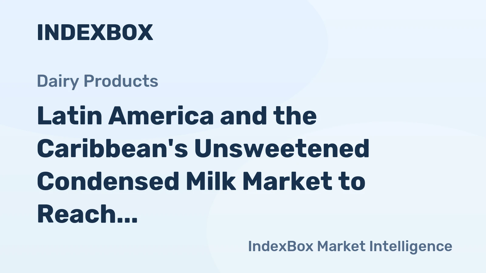 Latin America and the Caribbean's Unsweetened Condensed Milk Market to Reach $1.7 Billion and 850K Tons by 2035