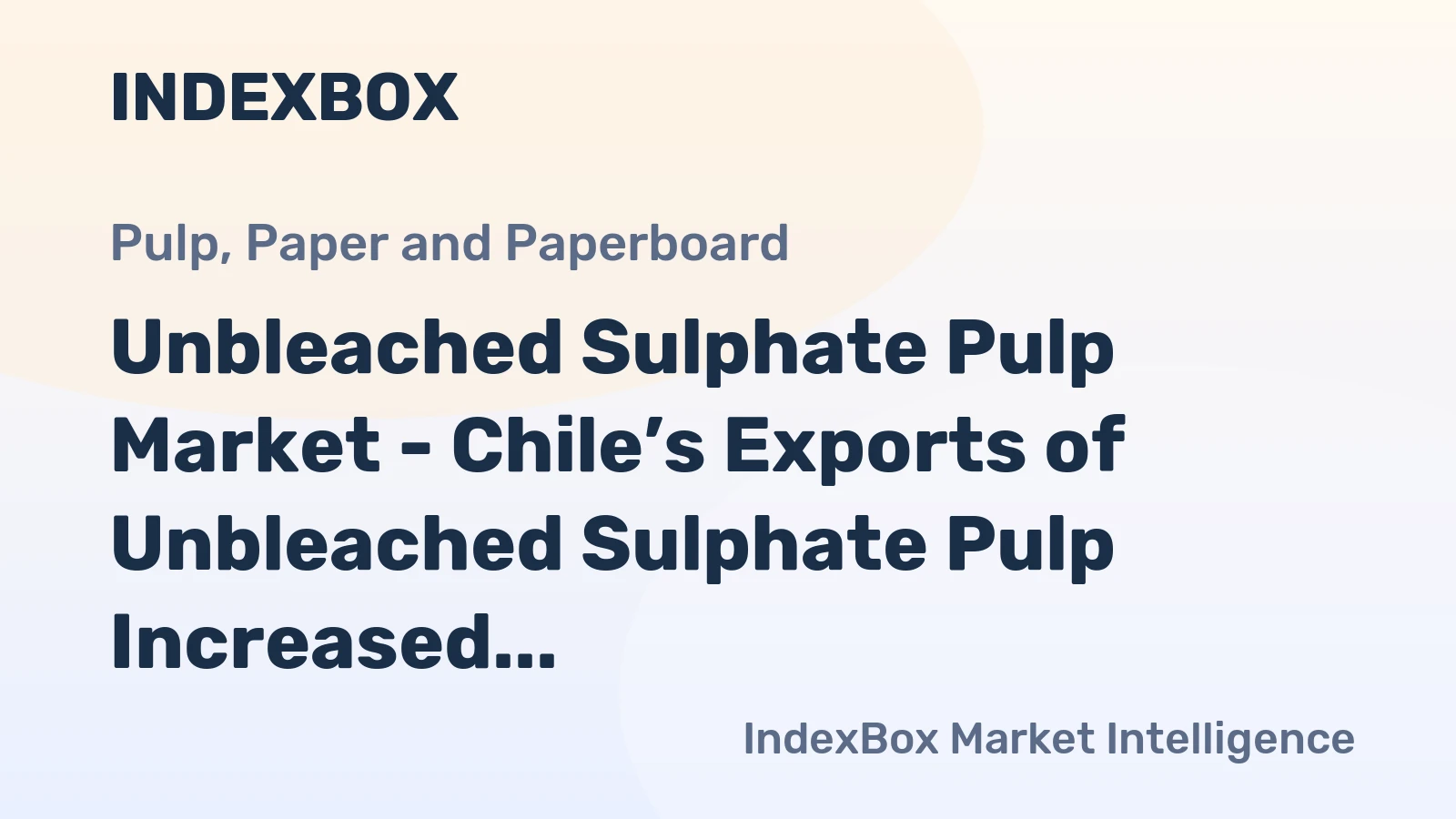 Unbleached Sulphate Pulp Market - Chile’s Exports of Unbleached Sulphate Pulp Increased by 6% in 2014