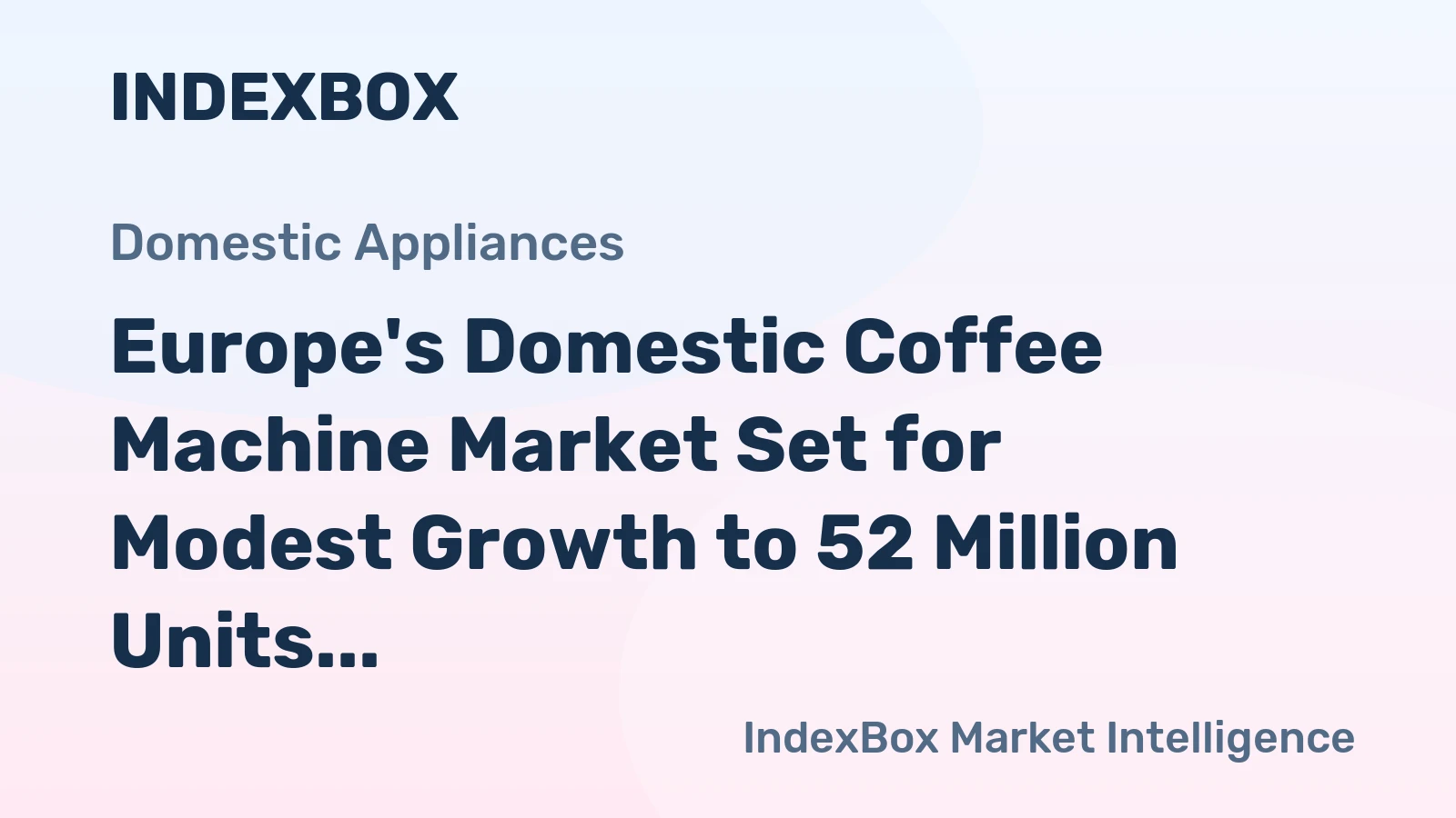 Europe's Domestic Coffee Machine Market Set for Modest Growth to 52 Million Units and $4.7 Billion