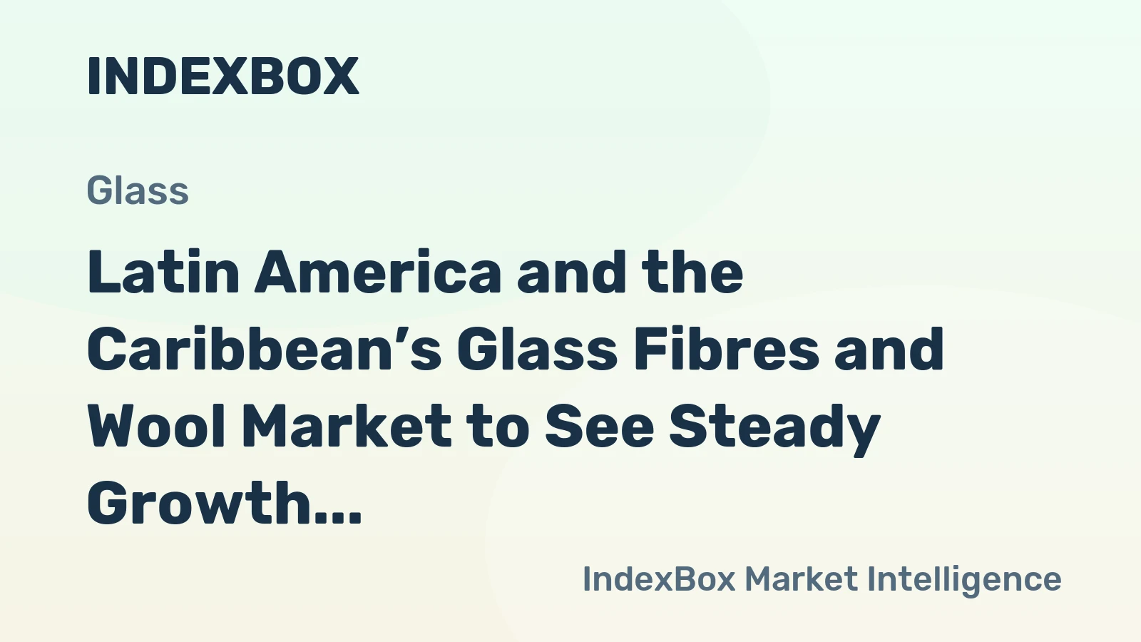 Latin America and the Caribbean’s Glass Fibres and Wool Market to See Steady Growth With a 1.7% CAGR