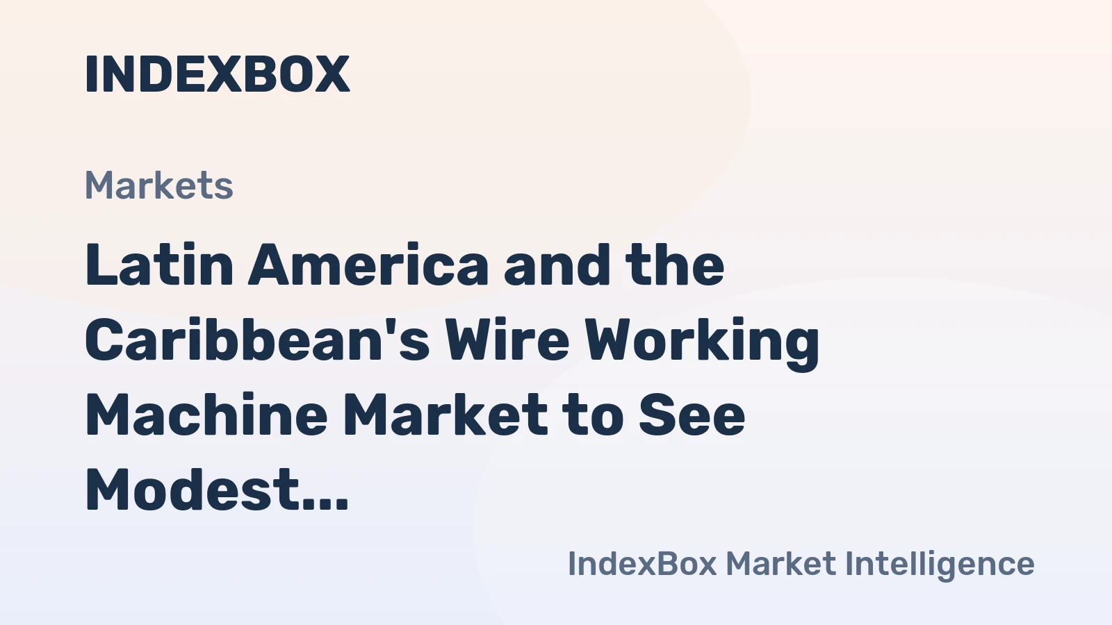 Latin America and the Caribbean's Wire Working Machine Market to See Modest Growth With a +0.9% Value CAGR