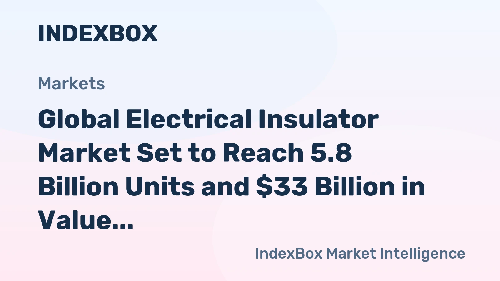Global Electrical Insulator Market Set to Reach 5.8 Billion Units and $33 Billion in Value by 2035
