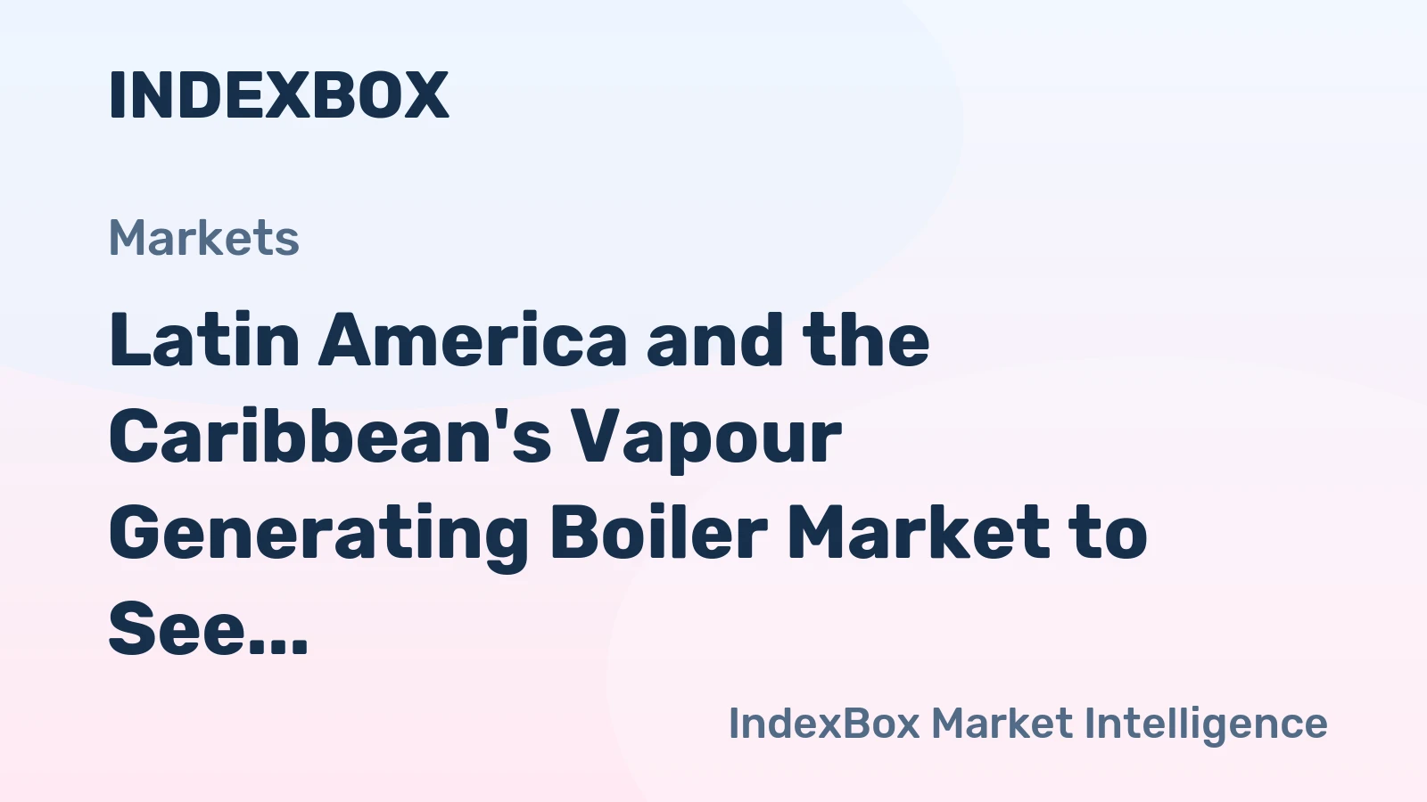 Latin America and the Caribbean's Vapour Generating Boiler Market to See Modest Growth With a +1.4% Value CAGR