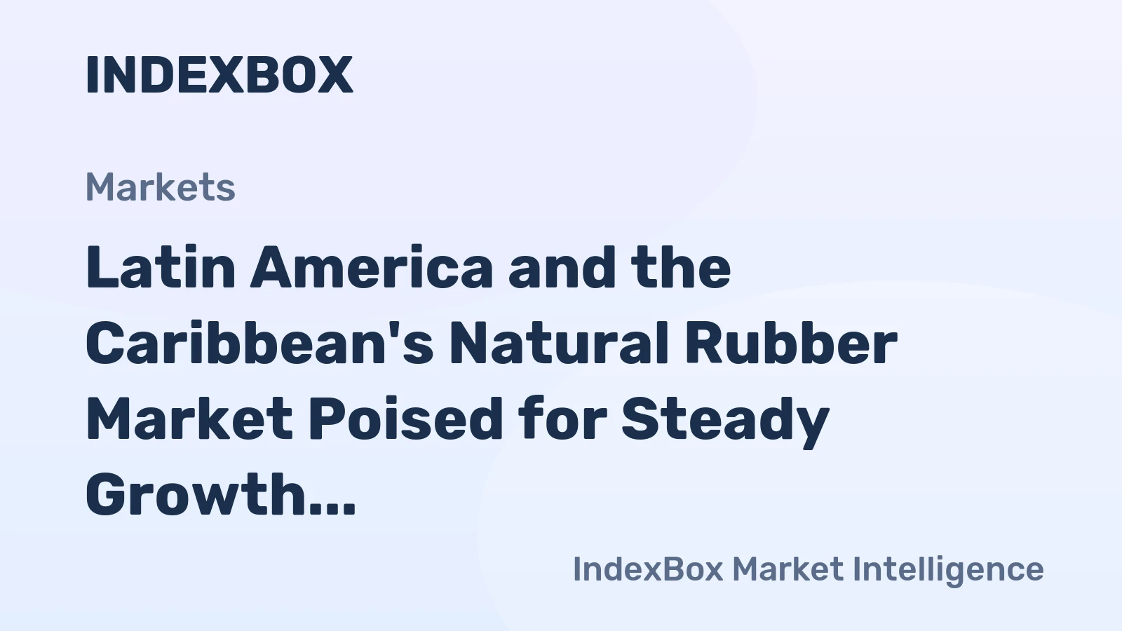 Latin America and the Caribbean's Natural Rubber Market Poised for Steady Growth With 2.0% CAGR in Value