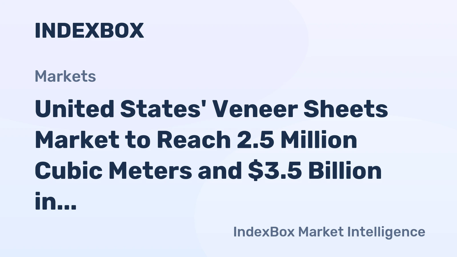 United States' Veneer Sheets Market to Reach 2.5 Million Cubic Meters and $3.5 Billion in Value