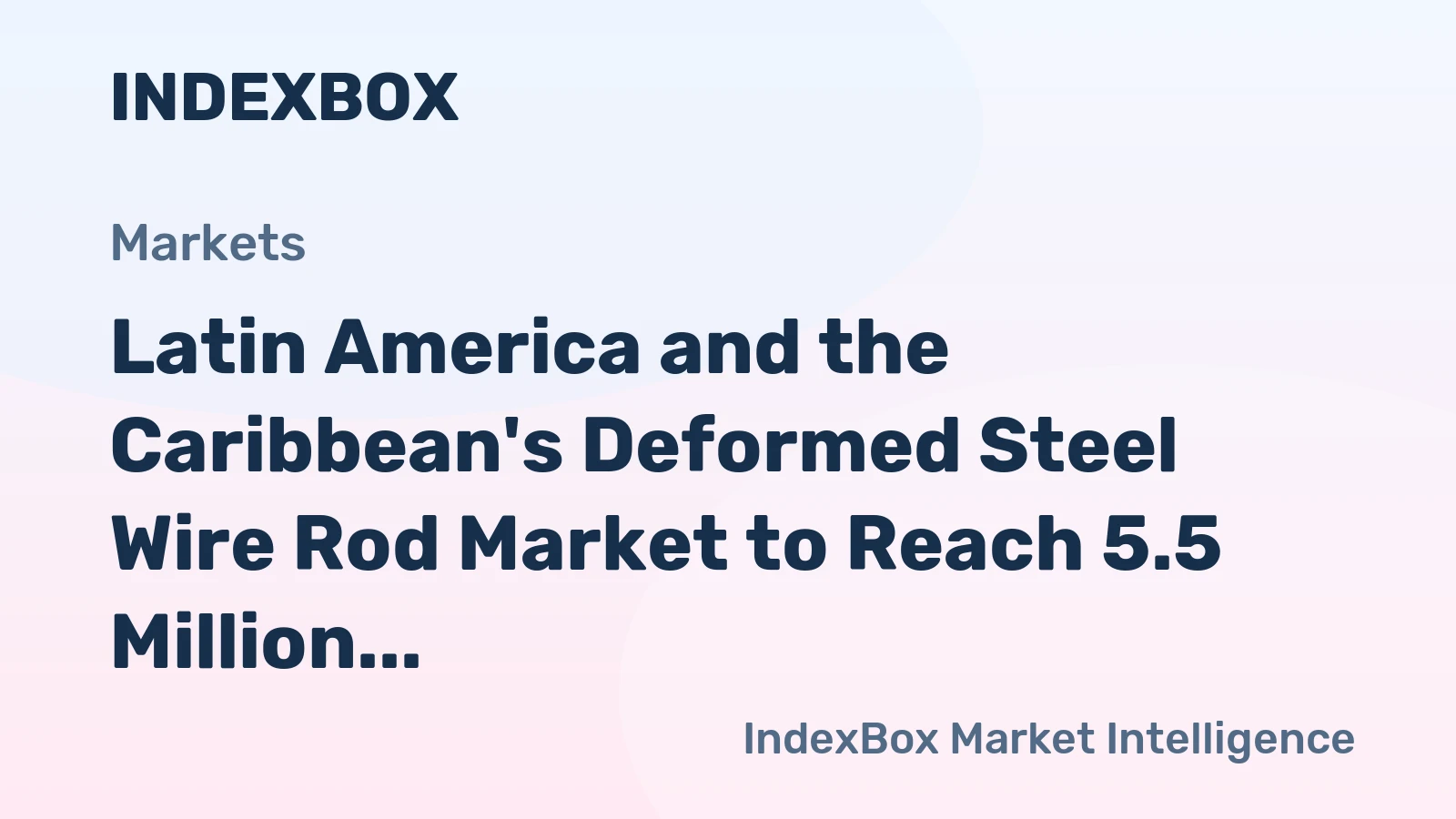 Latin America and the Caribbean's Deformed Steel Wire Rod Market to Reach 5.5 Million Tons and $5.8 Billion
