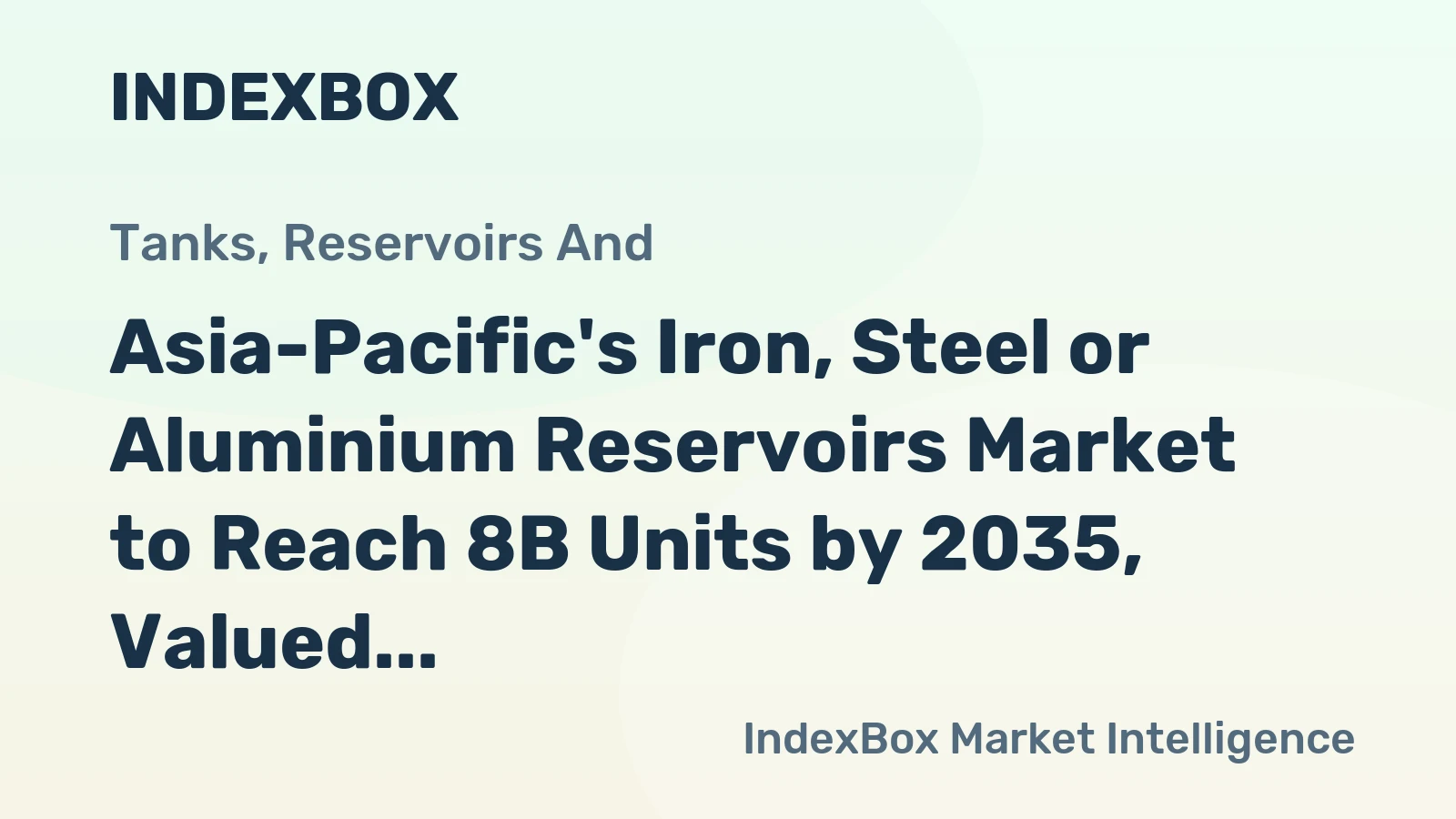 Asia-Pacific's Iron, Steel or Aluminium Reservoirs Market to Reach 8B Units by 2035, Valued at $55.6B