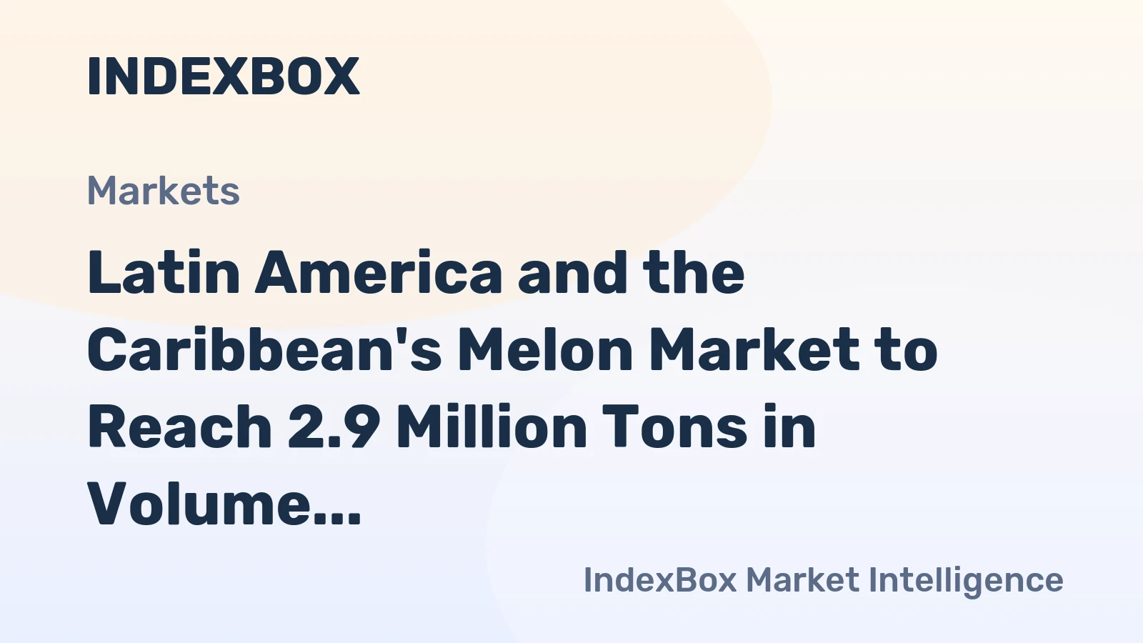 Latin America and the Caribbean's Melon Market to Reach 2.9 Million Tons in Volume and $2.2 Billion in Value