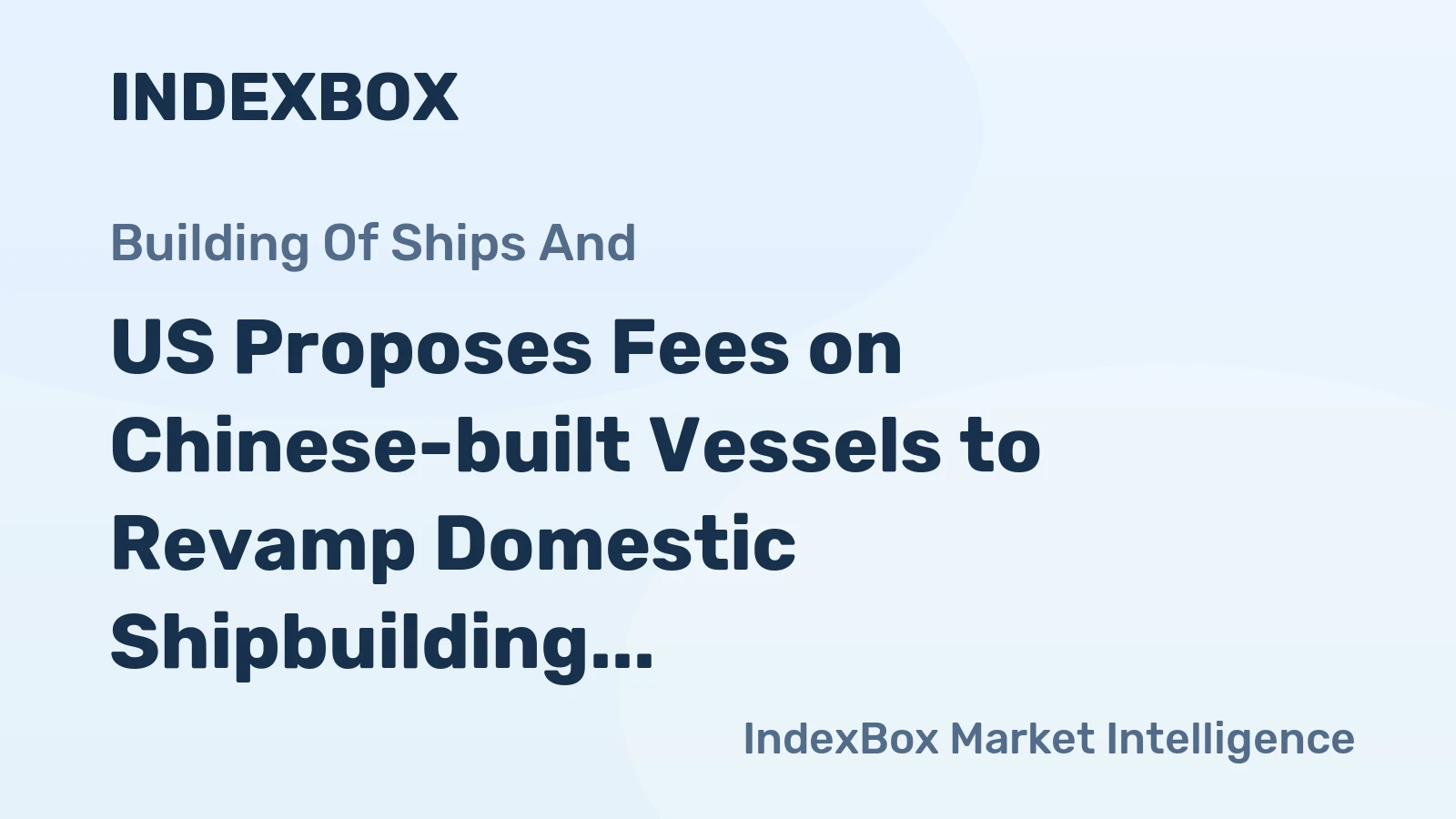 US Proposes Fees on Chinese-built Vessels to Revamp Domestic Shipbuilding