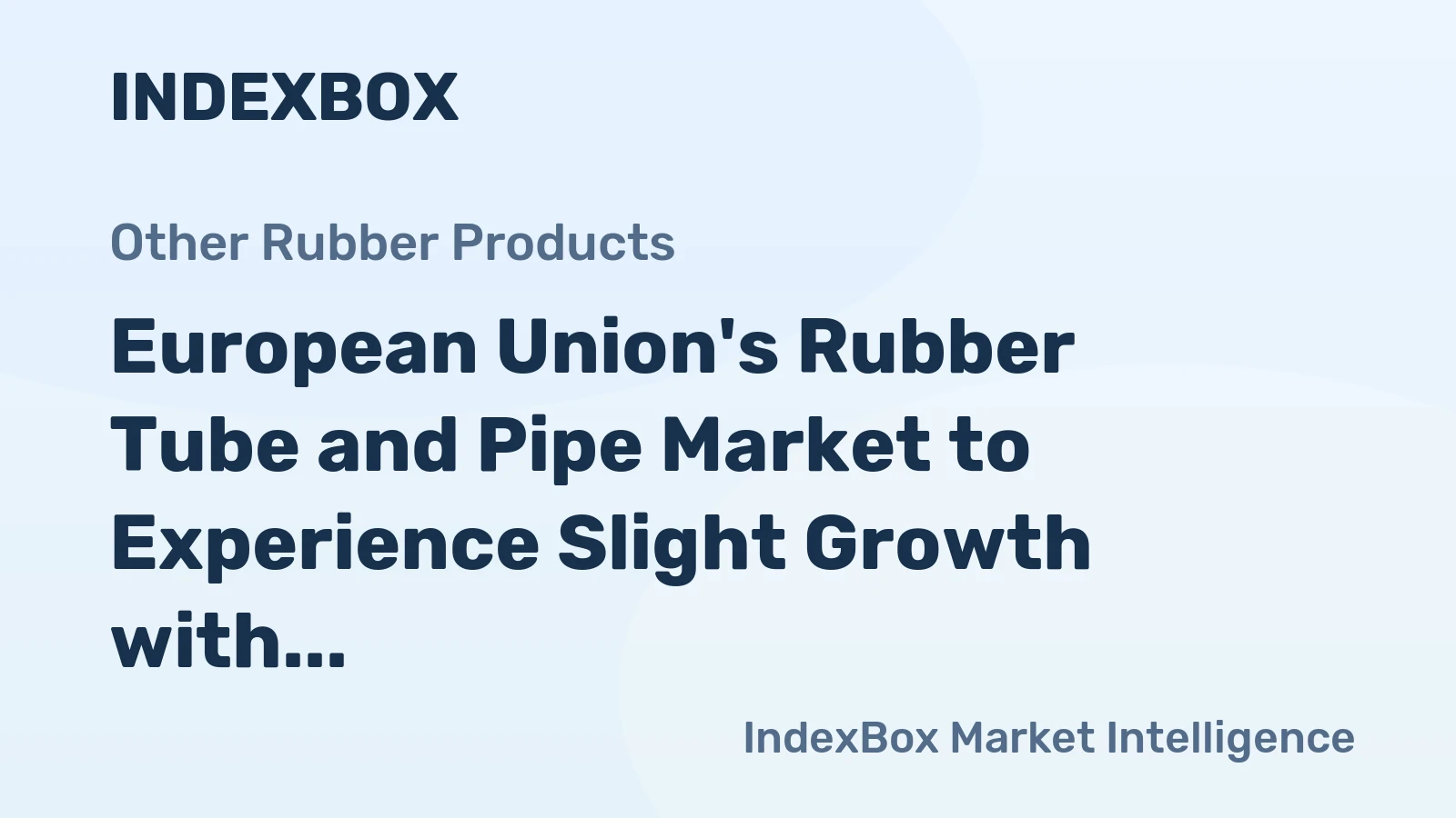 European Union's Rubber Tube and Pipe Market to Experience Slight Growth with +0.7% CAGR