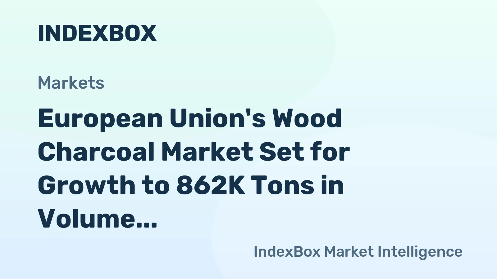 European Union's Wood Charcoal Market Set for Growth to 862K Tons in Volume and $673M in Value