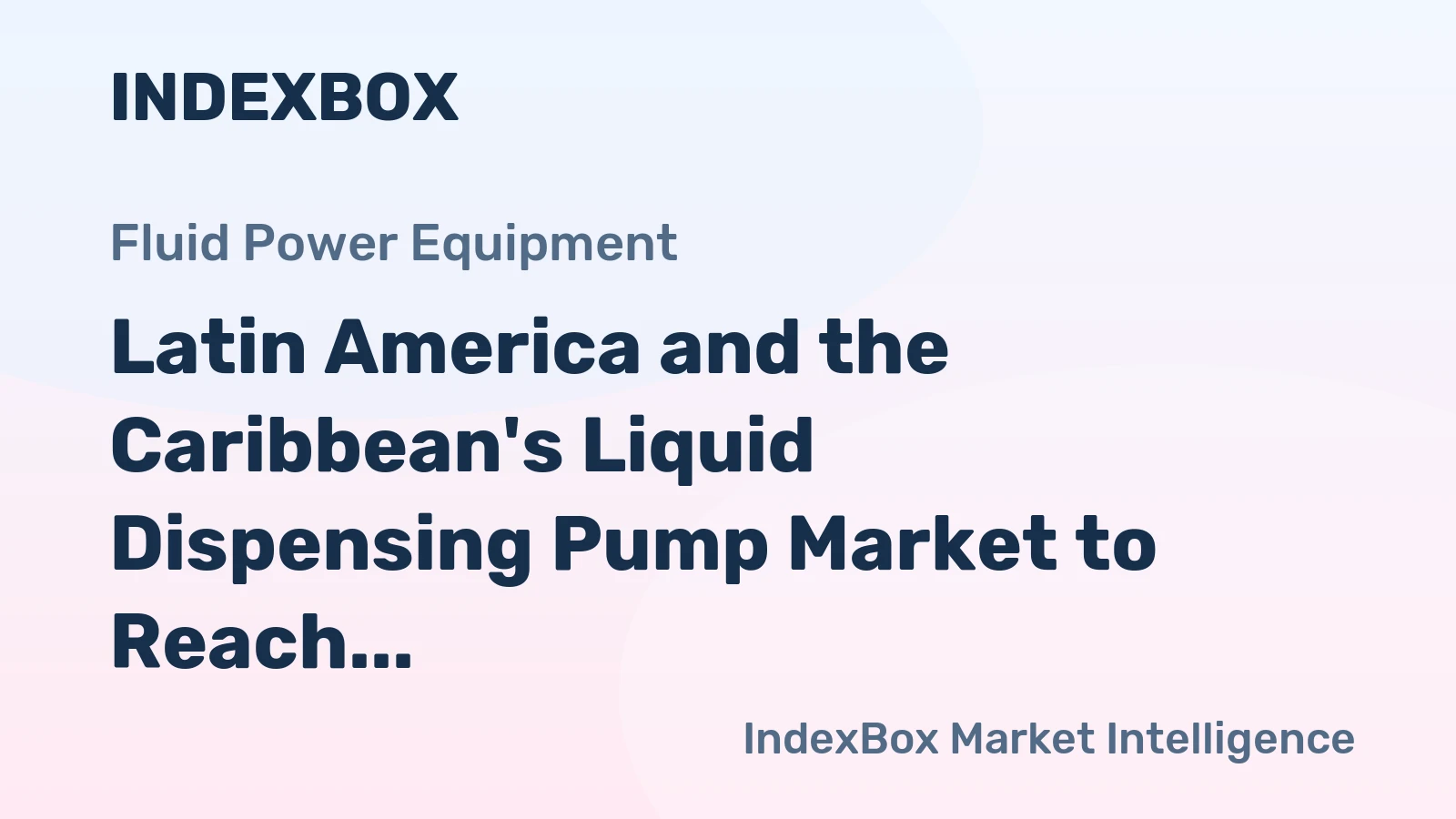 Latin America and the Caribbean's Liquid Dispensing Pump Market to Reach 1.6M Units and $1.1B