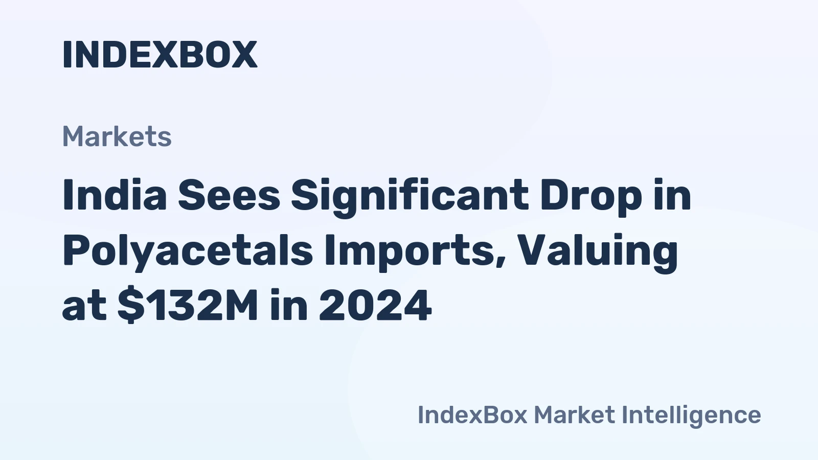 India Sees Significant Drop in Polyacetals Imports, Valuing at $132M in 2024