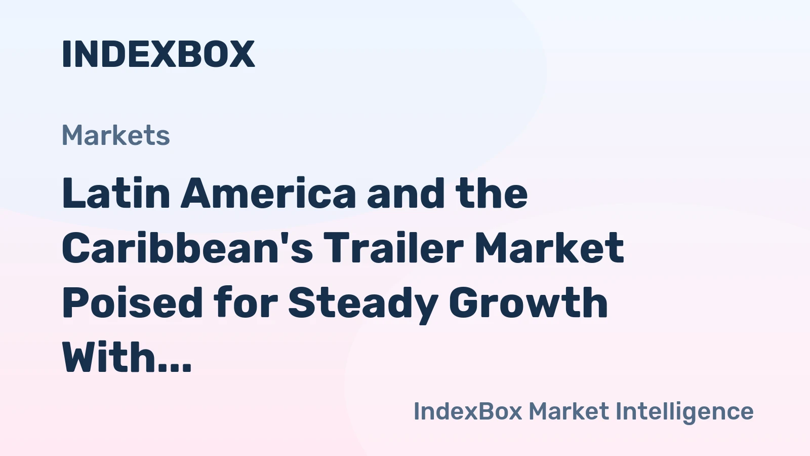 Latin America and the Caribbean's Trailer Market Poised for Steady Growth With a 2.6% CAGR in Value Through 2035