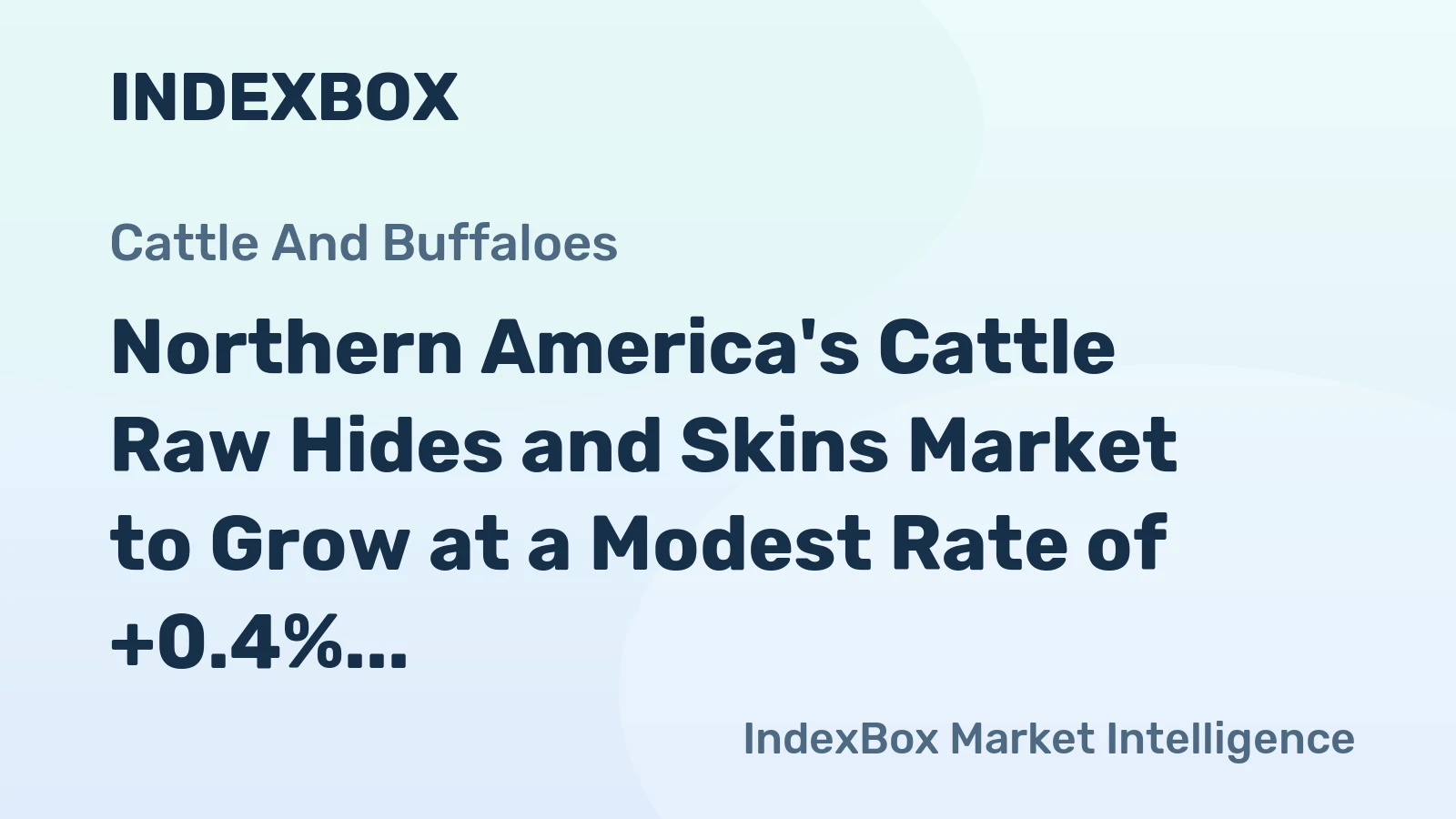 Northern America's Cattle Raw Hides and Skins Market to Grow at a Modest Rate of +0.4% CAGR