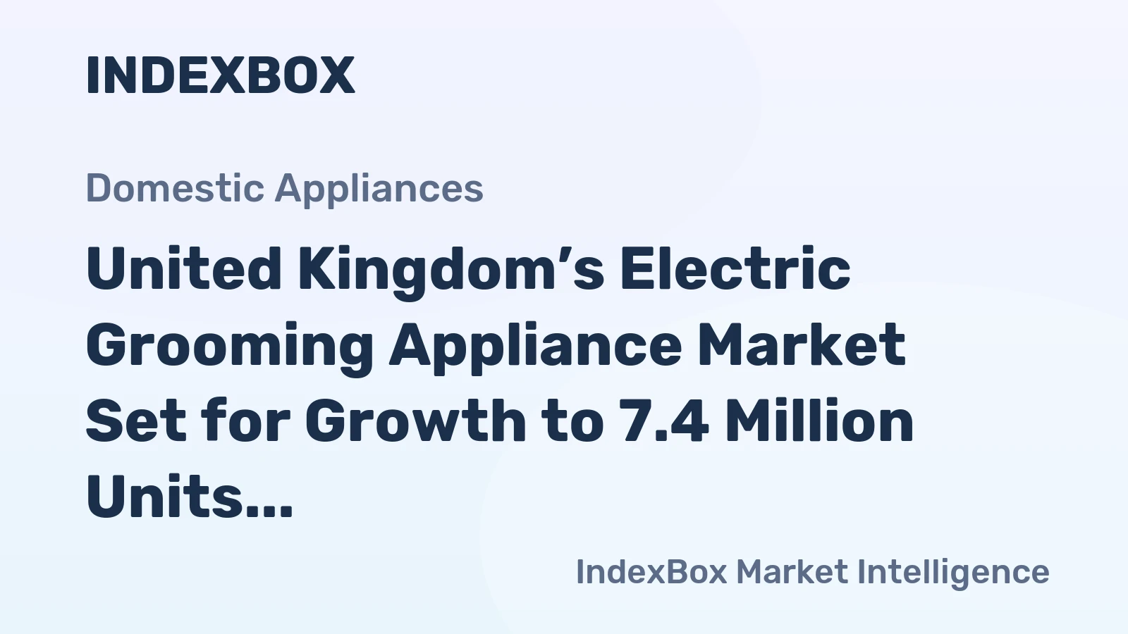 United Kingdom’s Electric Grooming Appliance Market Set for Growth to 7.4 Million Units and $165 Million
