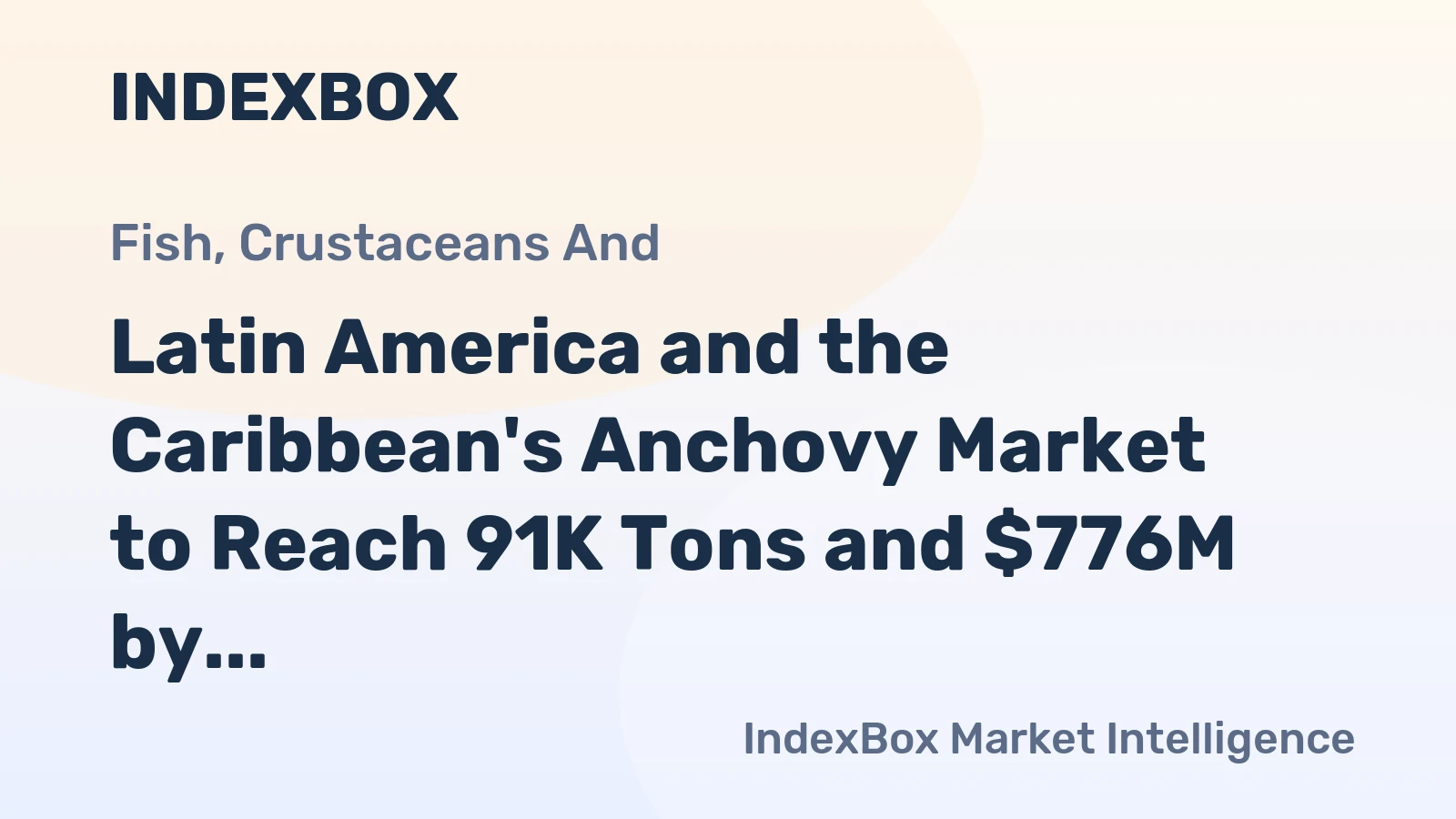 Latin America and the Caribbean's Anchovy Market to Reach 91K Tons and $776M by 2035 After Recent Contraction