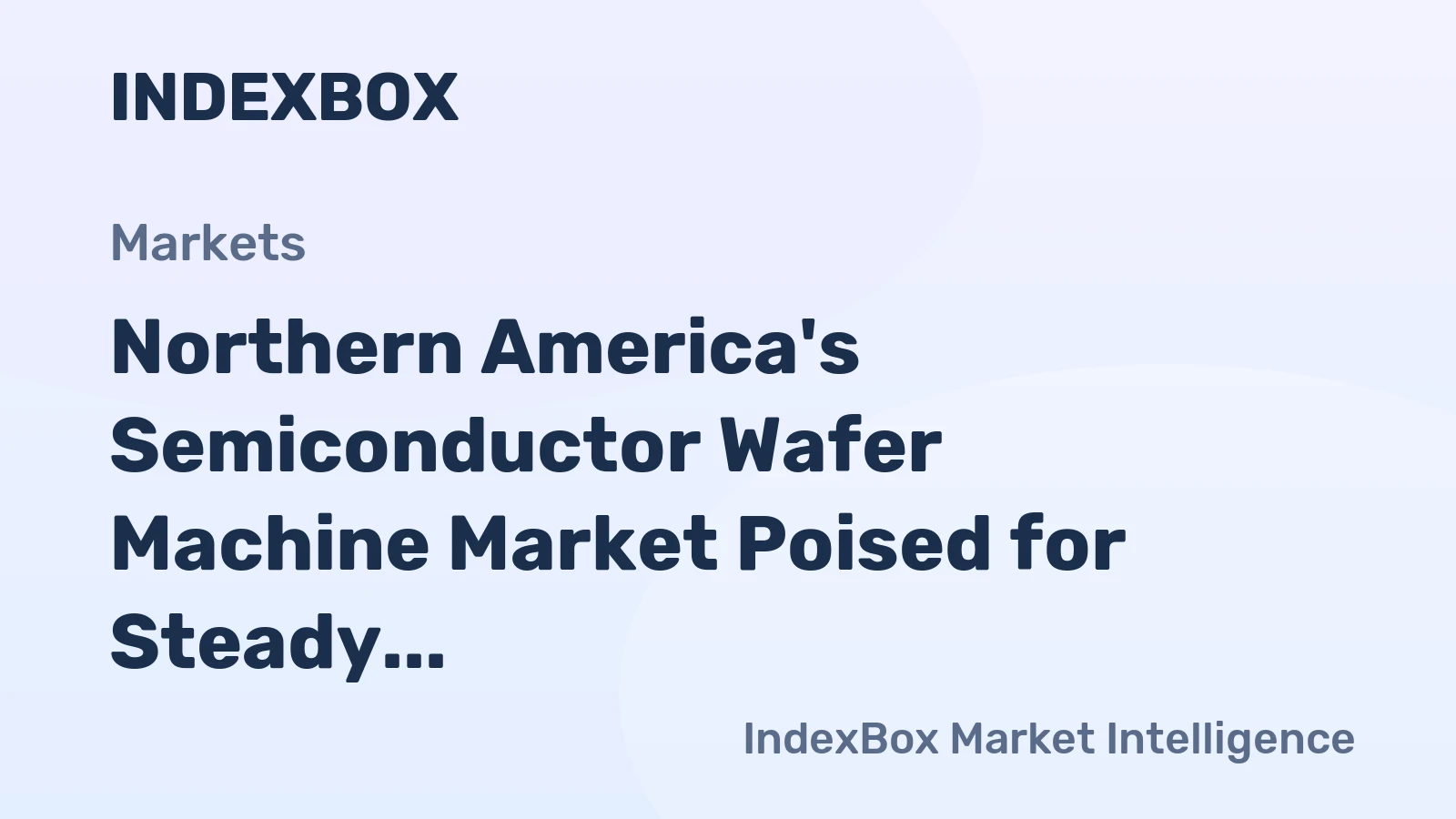 Northern America's Semiconductor Wafer Machine Market Poised for Steady Growth With 6.3% CAGR in Value