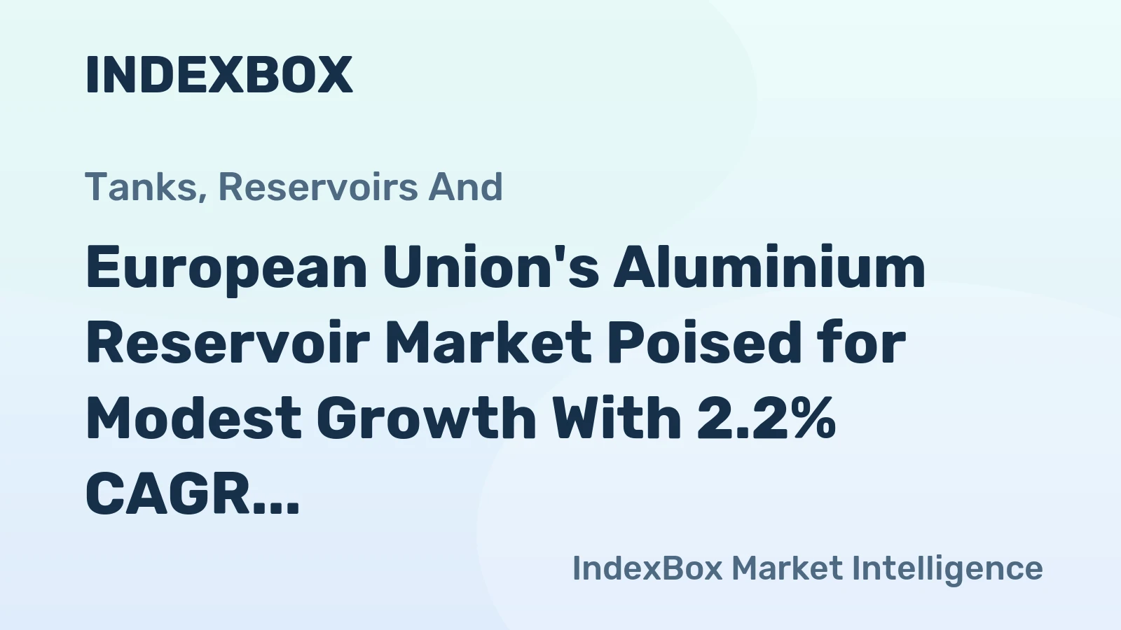 European Union's Aluminium Reservoir Market Poised for Modest Growth With 2.2% CAGR in Value