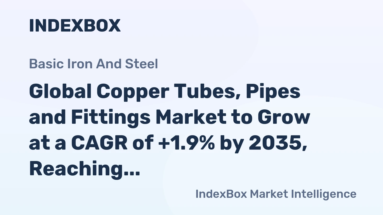 Global Copper Tubes, Pipes and Fittings Market to Grow at a CAGR of +1.9% by 2035, Reaching $97.9B in Value