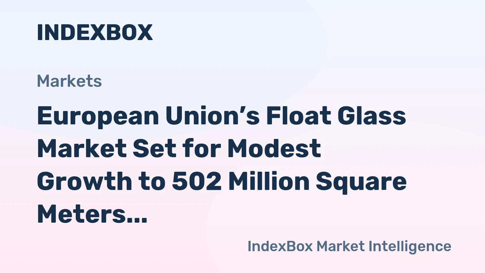 European Union’s Float Glass Market Set for Modest Growth to 502 Million Square Meters by 2035