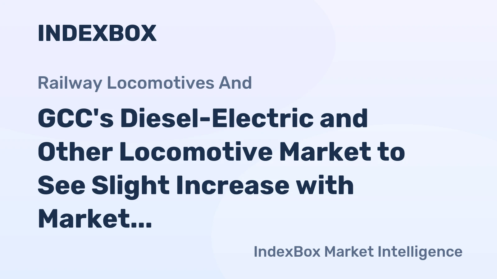 GCC's Diesel-Electric and Other Locomotive Market to See Slight Increase with Market Volume Reaching 53 Units and Market Value Reaching $130M by 2035