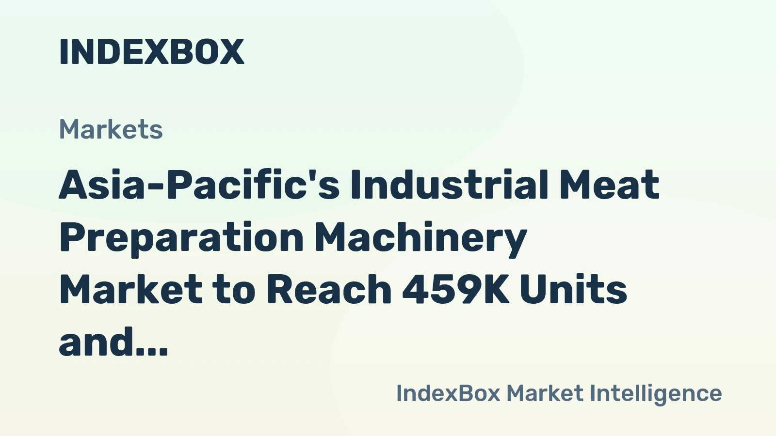 Asia-Pacific's Industrial Meat Preparation Machinery Market to Reach 459K Units and $17.1B by 2035