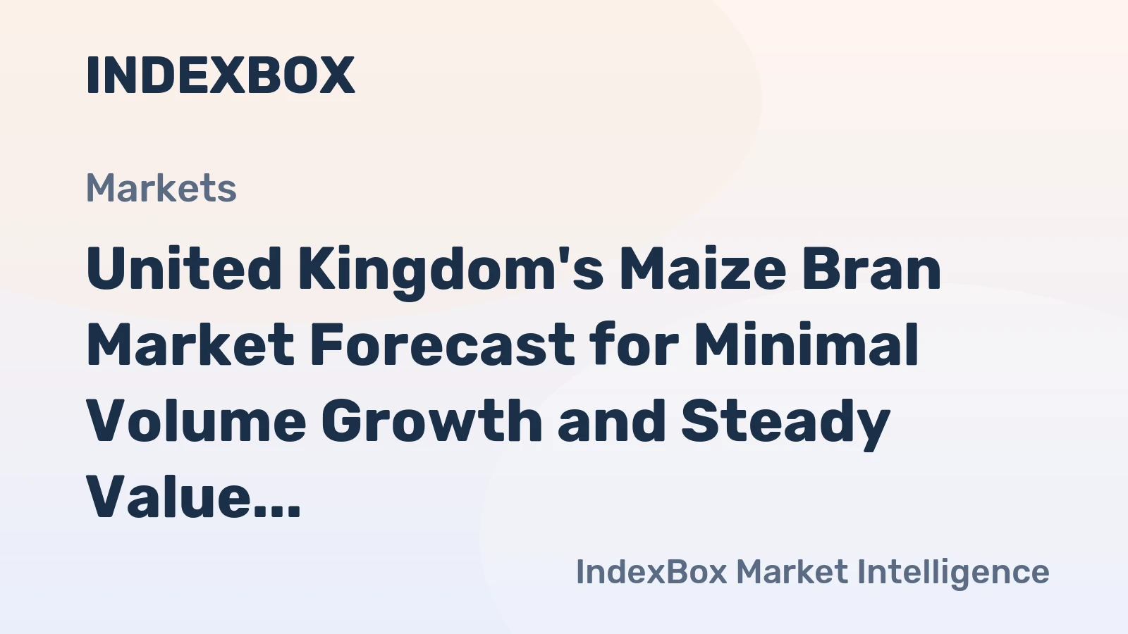 United Kingdom's Maize Bran Market Forecast for Minimal Volume Growth and Steady Value Expansion