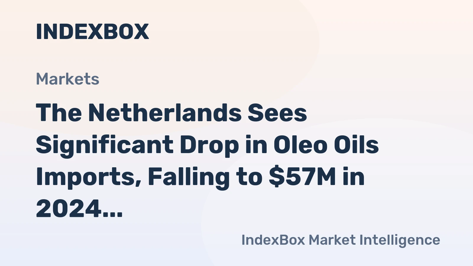The Netherlands Sees Significant Drop in Oleo Oils Imports, Falling to $57M in 2024