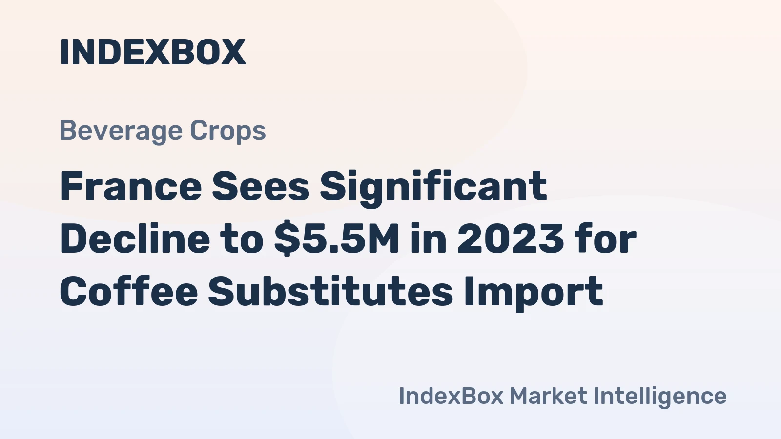 France Sees Significant Decline to $5.5M in 2023 for Coffee Substitutes Import