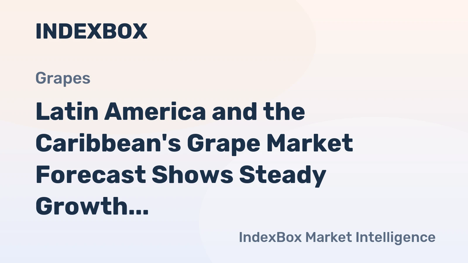 Latin America and the Caribbean's Grape Market Forecast Shows Steady Growth With 0.7% Volume CAGR